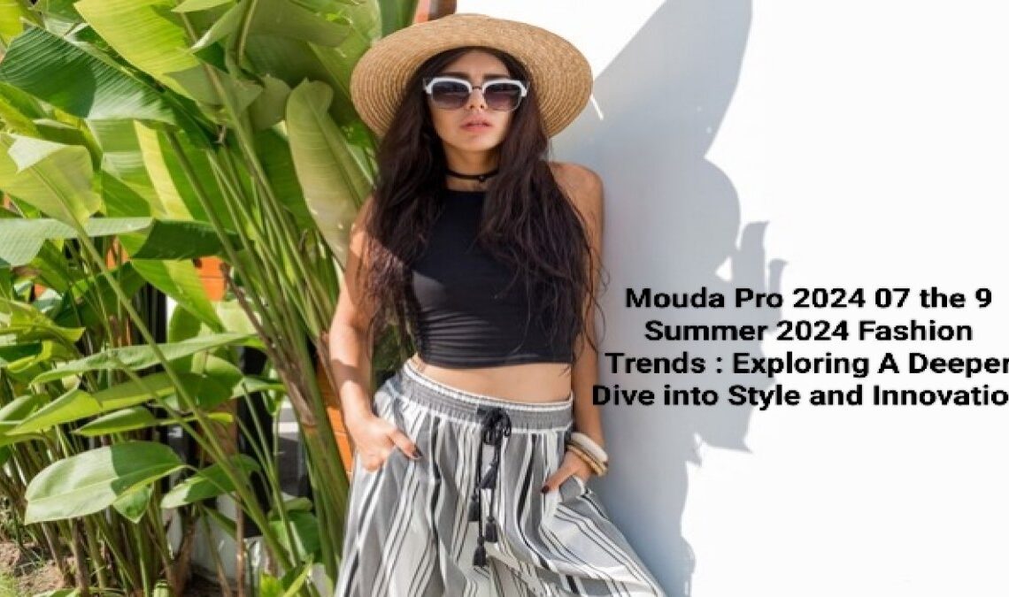 Mouda Pro 2024 07 the 9 Summer 2024 Fashion Trends : Exploring A Deeper ...